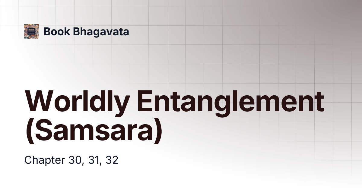 Worldly Entanglement (Samsara) | Book Bhagavata